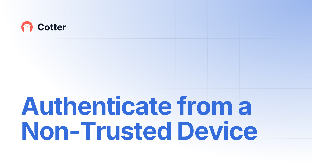 Authenticate from a Non-Trusted Device | Cotter