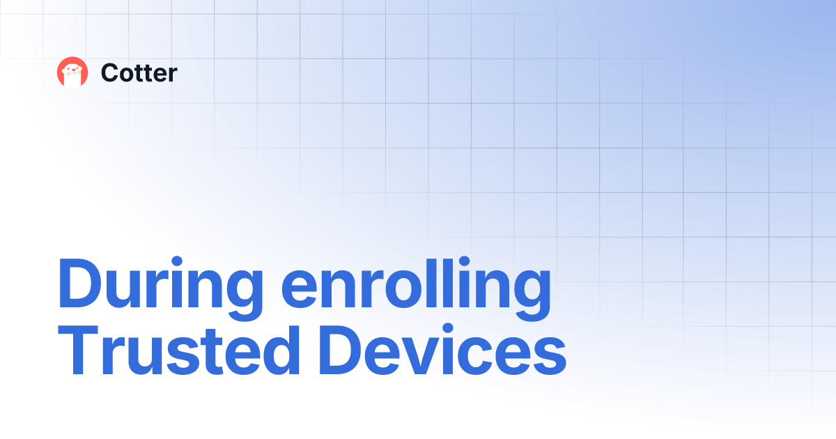 During enrolling Trusted Devices | Cotter