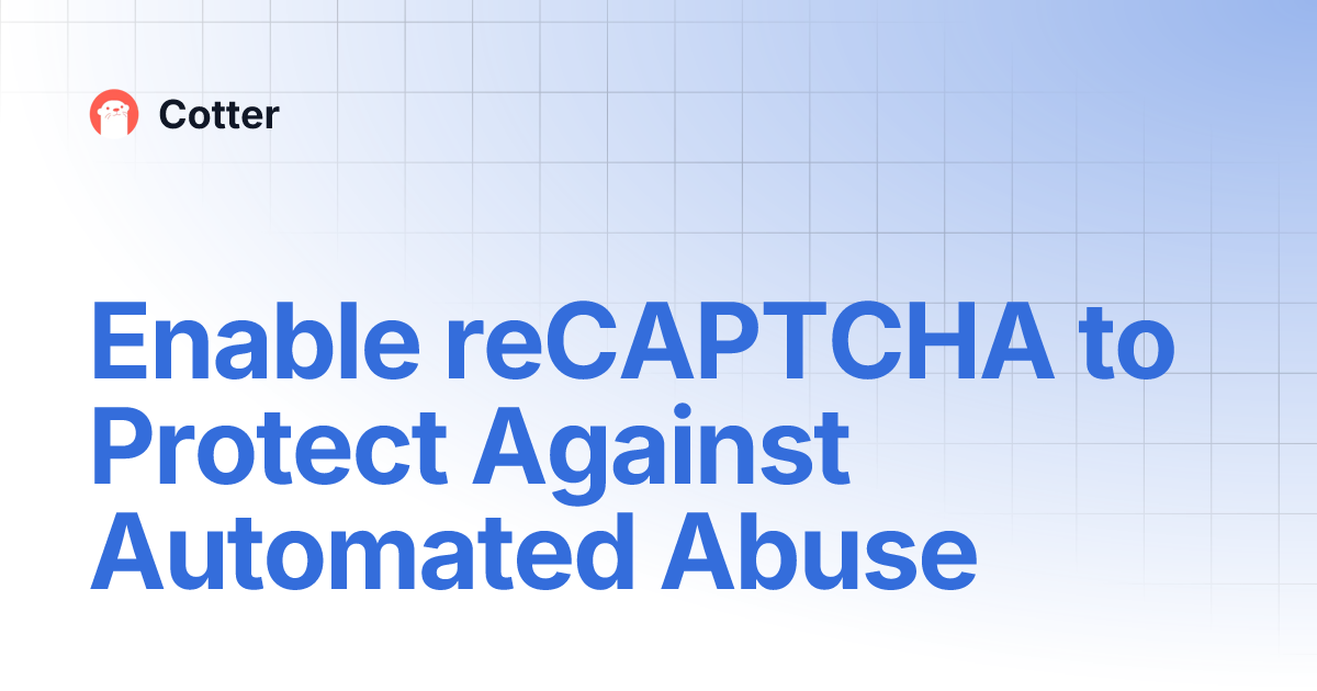 Enable reCAPTCHA to Protect Against Automated Abuse | Cotter